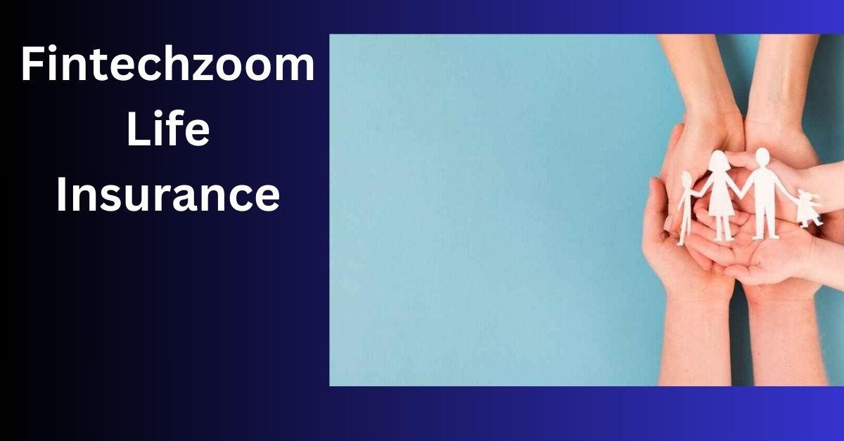 Fintechzoom Life Insurance - Complete Guide For You In 2032