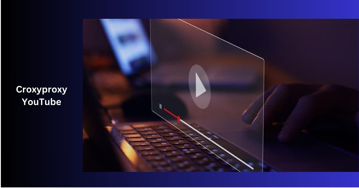 Croxyproxy YouTube – Ready to Unlock it!