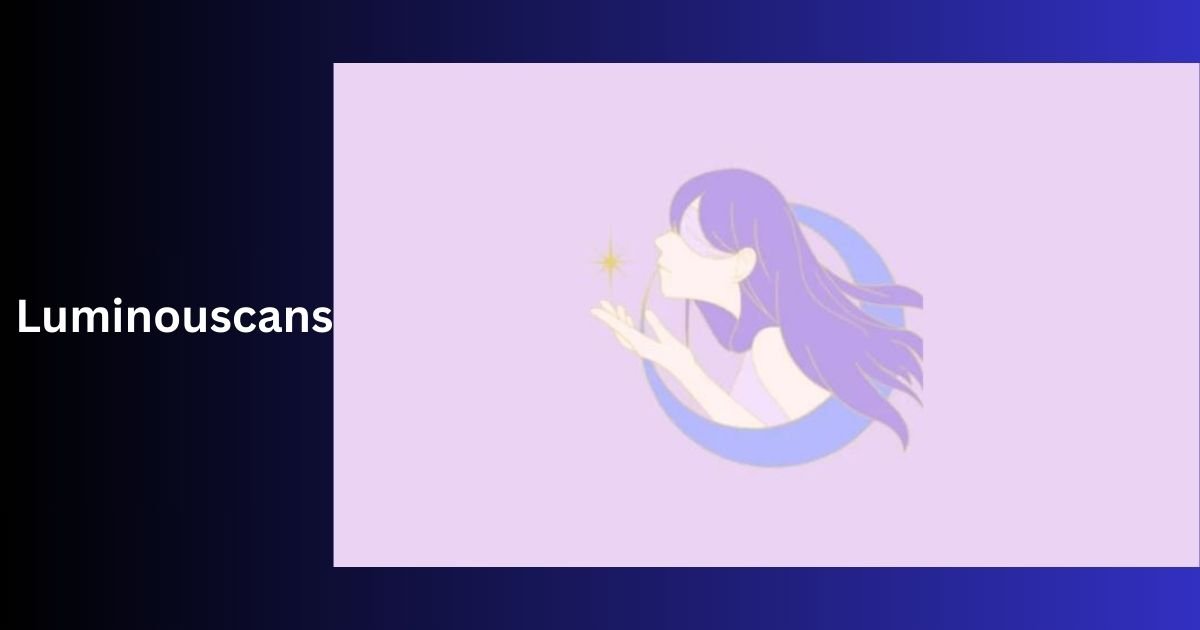 Luminouscans - Explore For All Details!