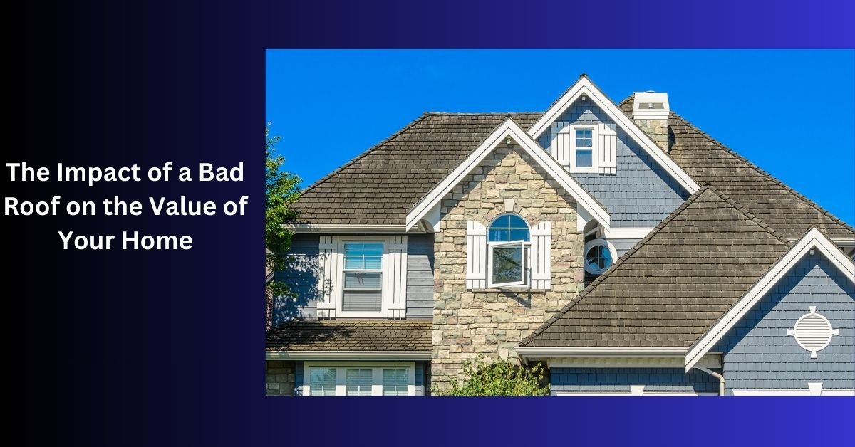 The Impact of a Bad Roof on the Value of Your Home - React Times